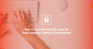 How to Type the Enye (Ñ)